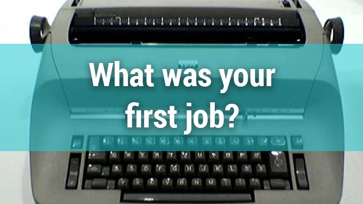 What was your first job? - Starts at 60