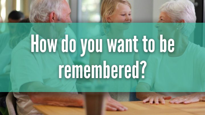 How do you want to be remembered? - Starts at 60