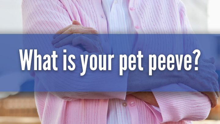 What is your pet peeve? - Starts at 60
