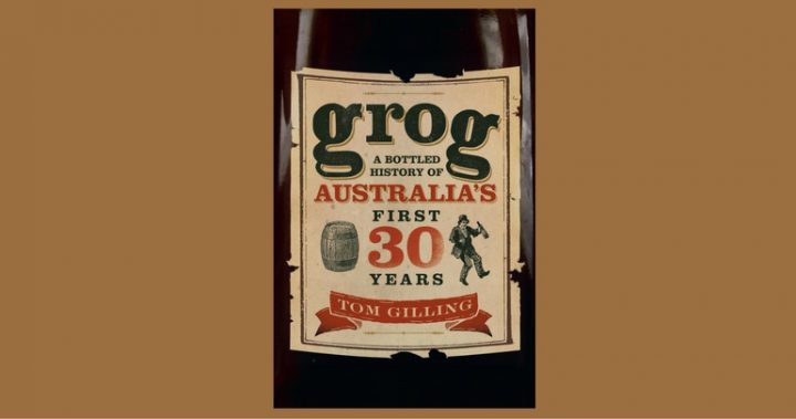 Grog: A bottled history of Australia’s first 30years - Starts at 60