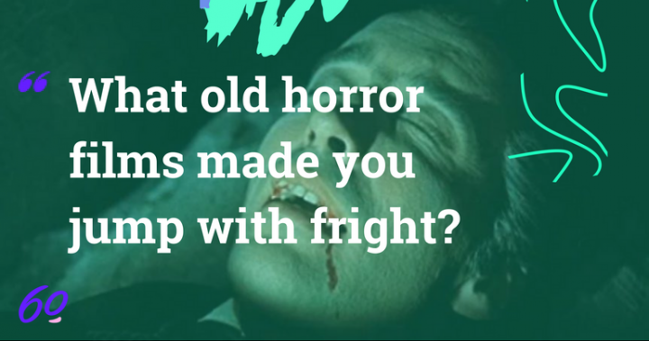 What old horror films made you jump with fright? - Starts at 60
