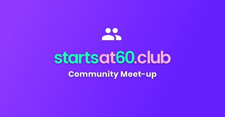 It’s Starts at 60 Club Community Meet-up time! - Starts at 60